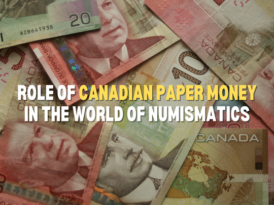 The Role of Canadian Paper Money in the World of Numismatics